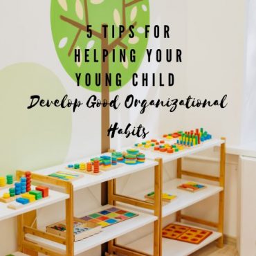 5 Tips for Helping Your Young Child Develop Good Organizational Habits ...